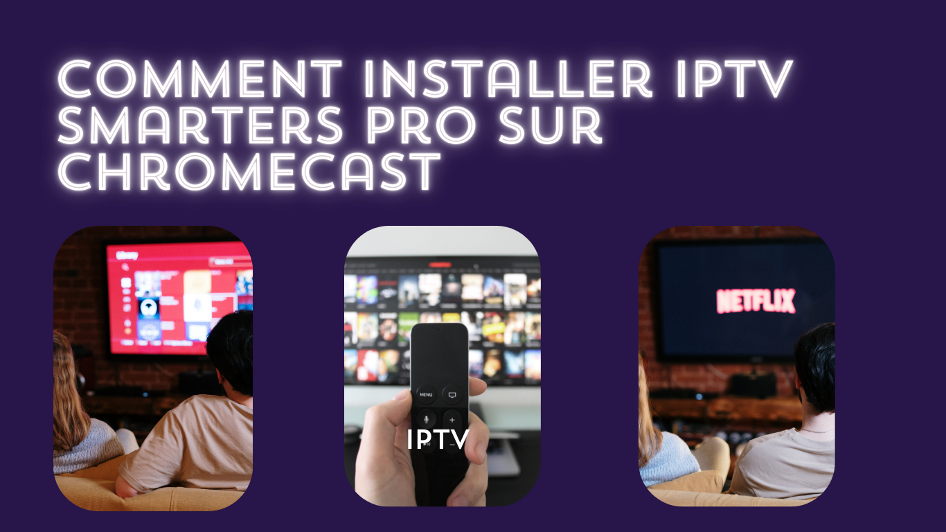 Comment installer IPTV Smarters pro sur Chromecast - TVIPTV.ca